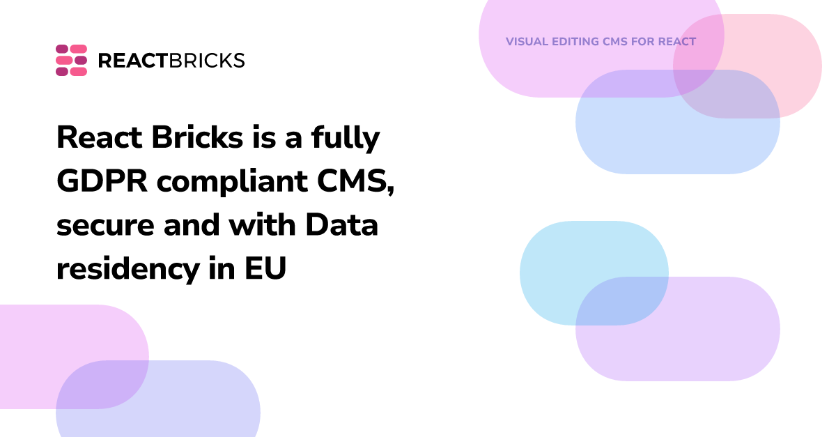 React Bricks is a fully GDPR compliant CMS, secure and with Data residency in EU